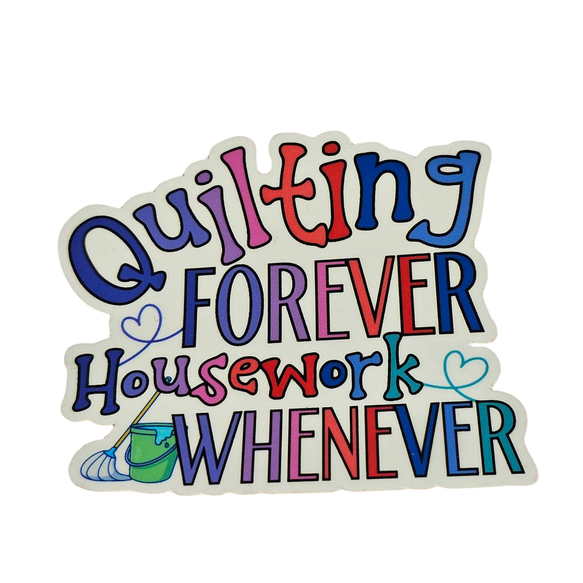 Quilting Forever, Housework Whenever Sticker – Humble Stitch