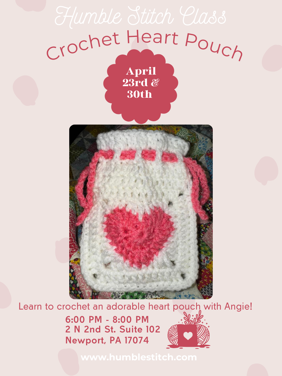 Crochet Heart Pouch with Angie - 2 Part Class - April 23rd – Humble Stitch